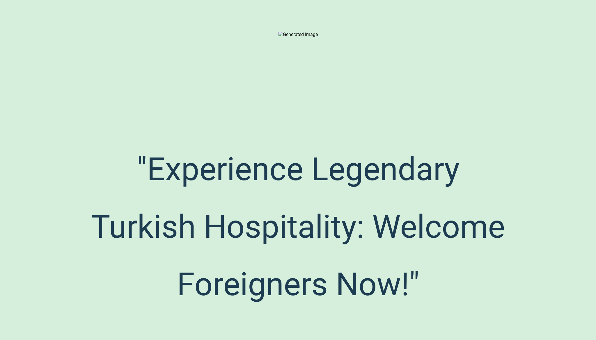 "Experience Legendary Turkish Hospitality: Welcome Foreigners Now!"