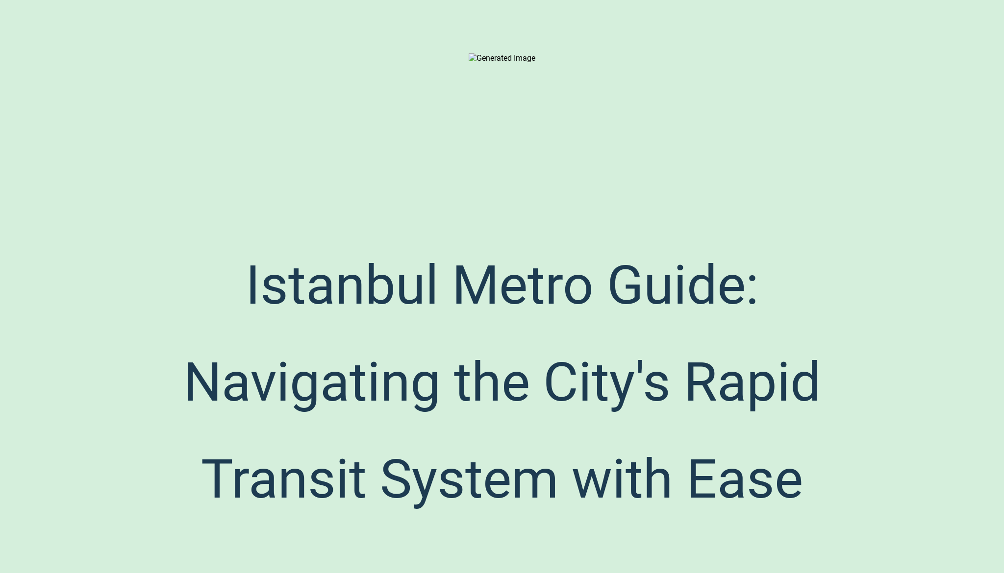 Istanbul Metro Guide: Navigating the City's Rapid Transit System with Ease